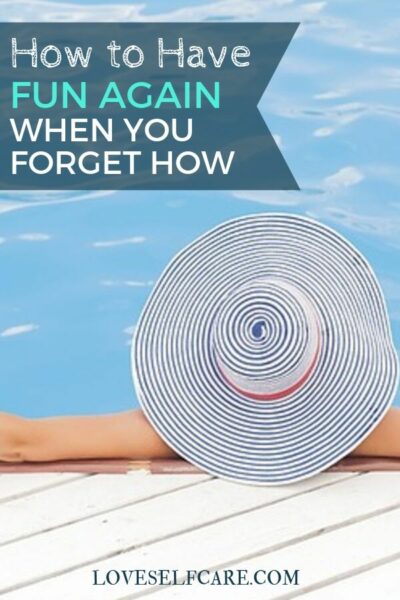 How to Have Fun Again when You Forget How - Loveselfcare